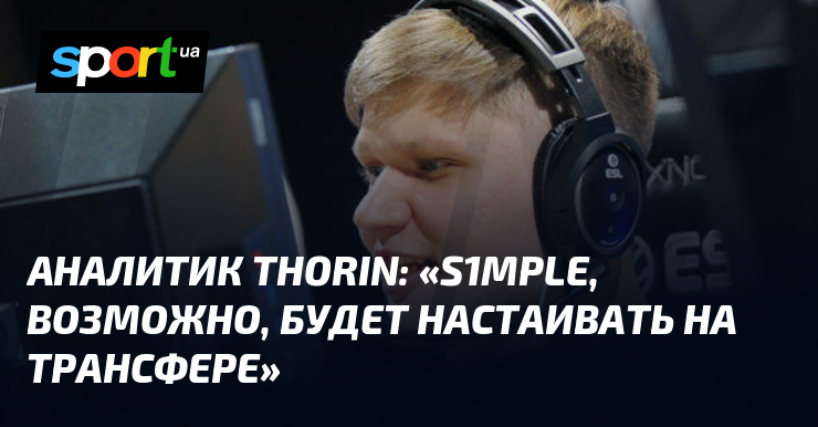 Аналитик THORIN: «S1mple, возможно, будет настаивать на трансфере»