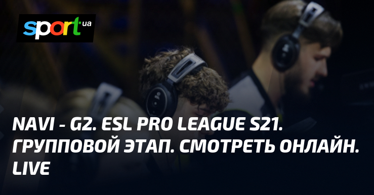 NAVI - G2. ESL Pro League S21. Групповой этап. Смотреть онлайн. LIVE