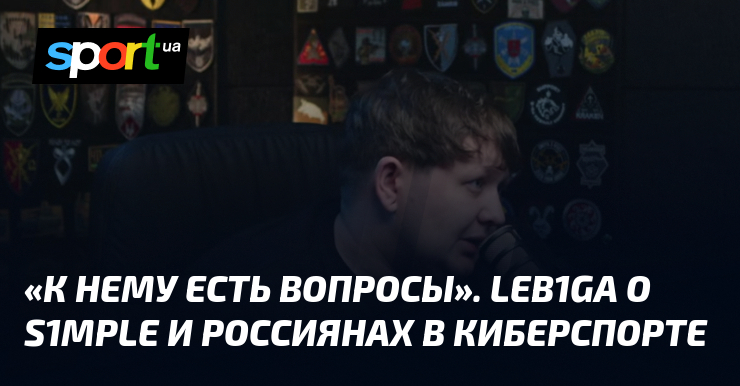 «К нему есть вопросы». Leb1ga о s1mple и россиянах в киберспорте