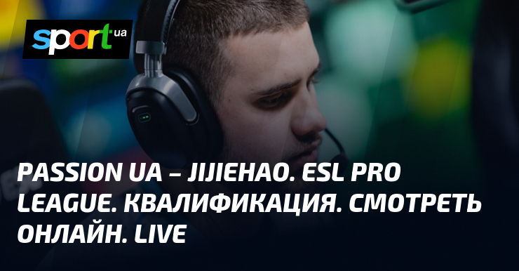 Passion UA – JiJieHao. ESL Pro League. Квалификация. Смотреть онлайн. LIVE